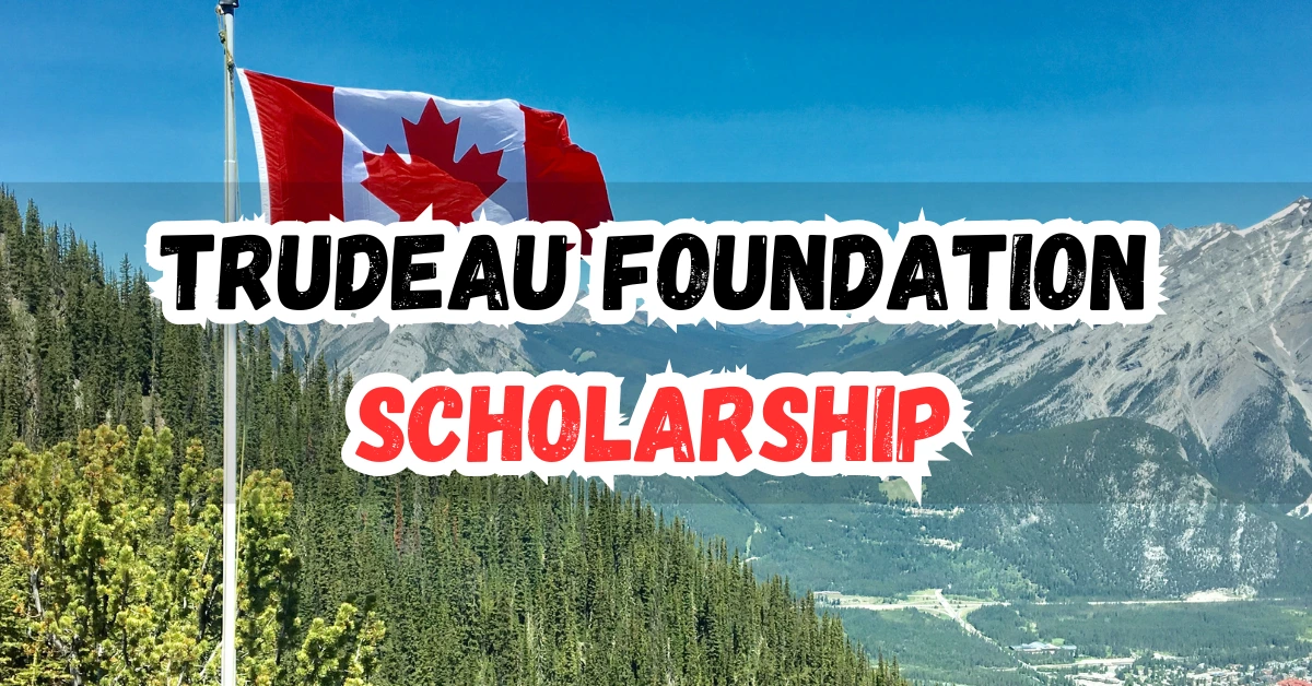 Trudeau Foundation Scholarship 2025:Eligibility, Application & Date